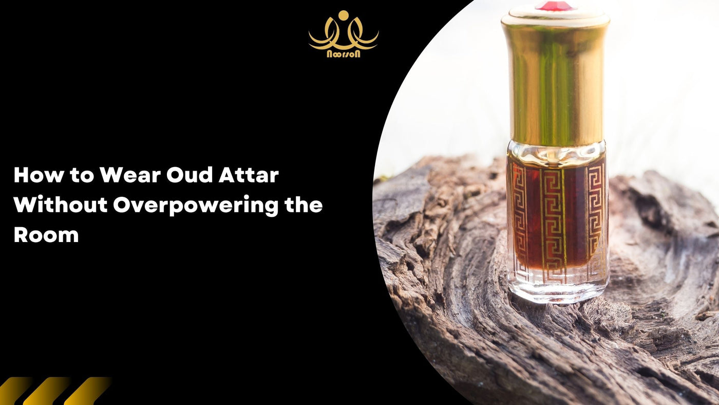 How to Wear Oud Attar Without Overpowering Everyone – Noorson